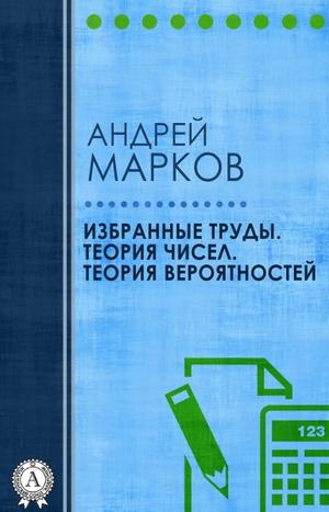 Andrei Andreyevich Markov: Избранные труды. Теория чисел. Теория ...