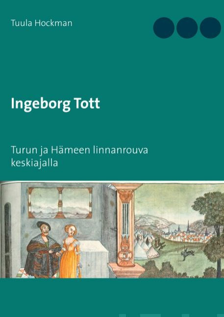Picture of Ingeborg Tott: Turun ja Hämeen linnanrouva keskiajalla